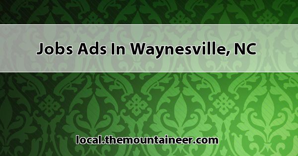 Jobs Ads in Waynesville, NC